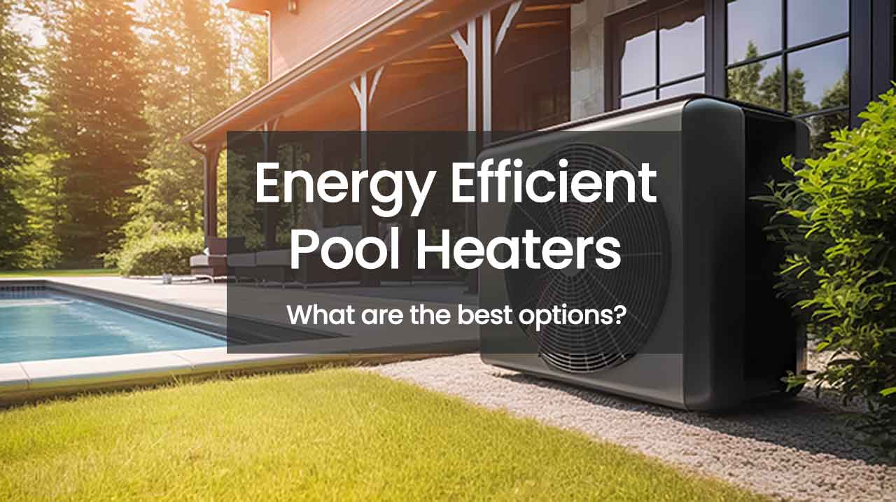 Energy Efficient Pool Heaters, What Are The Best Options ...